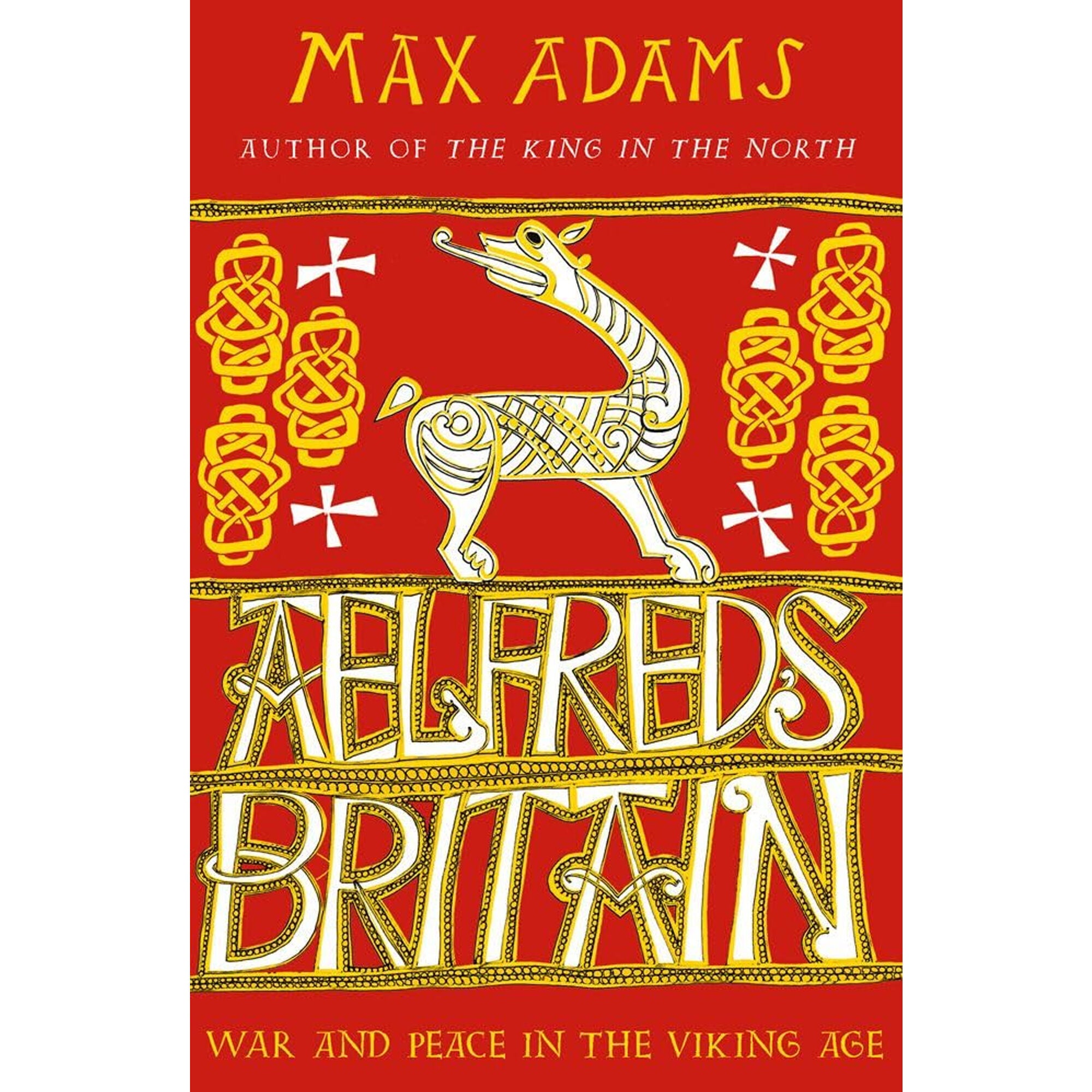 Aelfred's Britain: War and Peace in the Viking Age by Max Adams – Royal ...