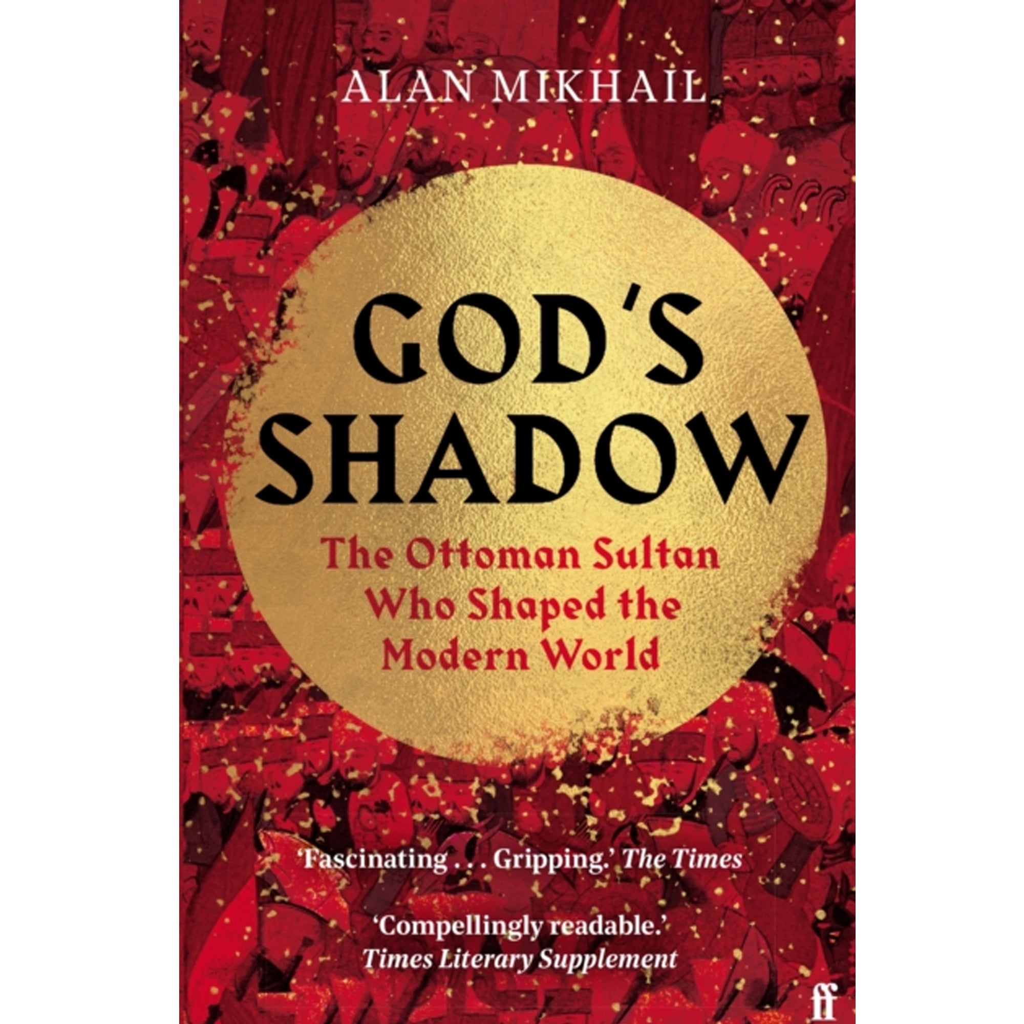 God's Shadow : The Ottoman Sultan Who Shaped the Modern World – Royal ...