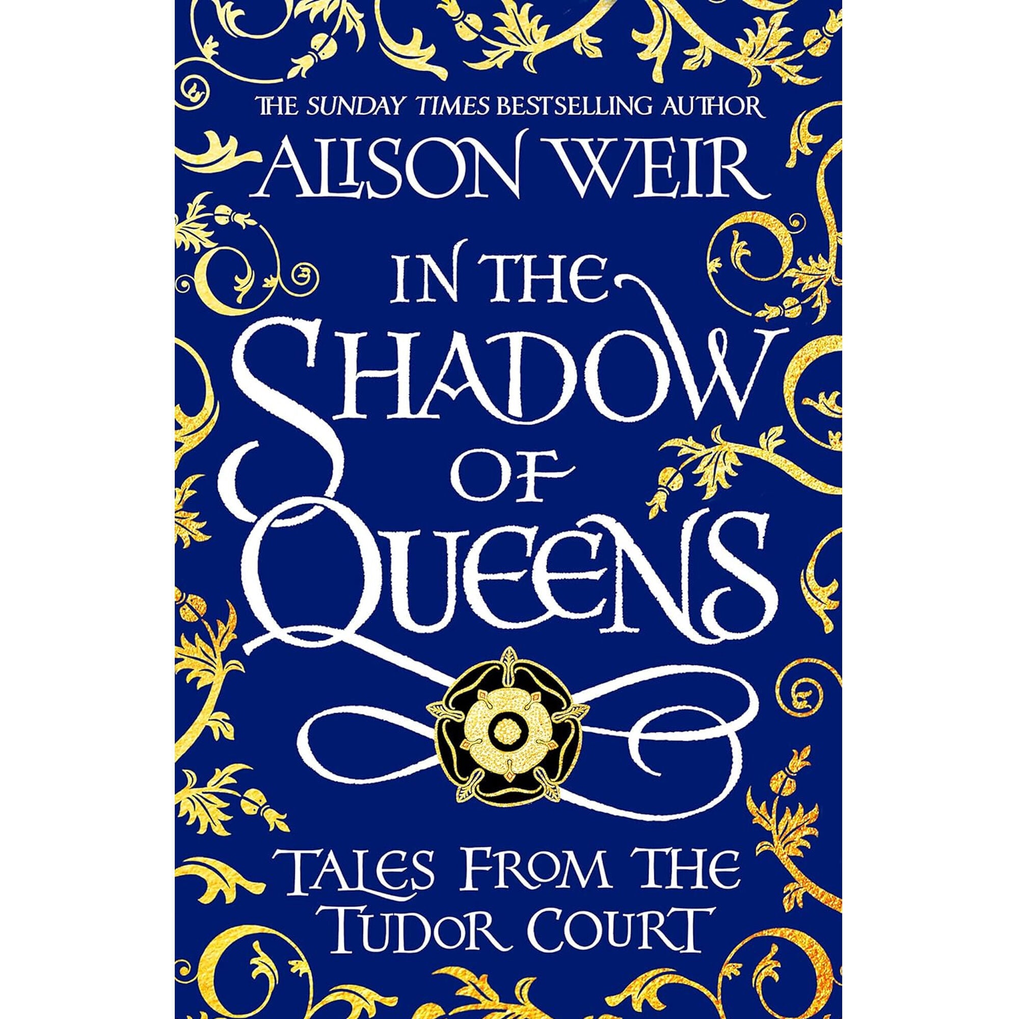In the Shadow of Queens: Tales from the Tudor Court by Alison Weir ...